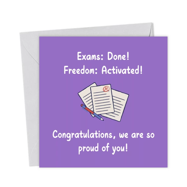 Exams done. Freedom activated. Congratulations, we are so proud of you - Congratulations Card